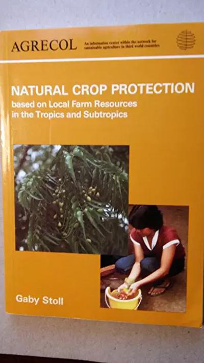 Natural Crop Protection: Based on Local Farm Resources in the Tropics ...